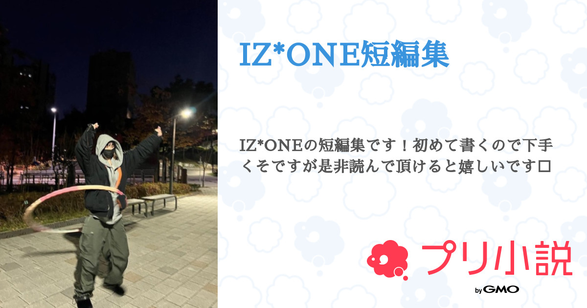 IZ*ONE短編集 - 全6話 【連載中】（kim‪‪☺︎‬さんの小説） | 無料スマホ夢小説ならプリ小説 byGMO